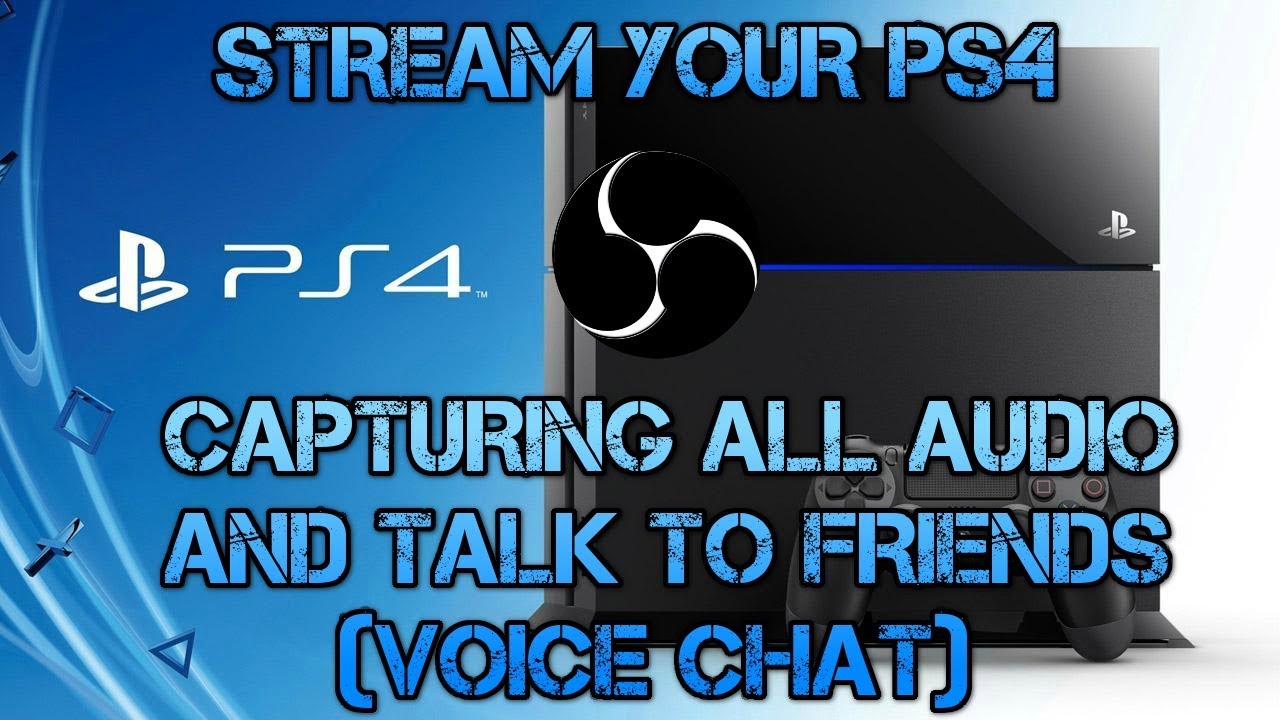 HOW TO STREAM YOUR PS4 WITH OBS| CAPTURE ALL AUDIO AND HAVE VOICE CHAT ...