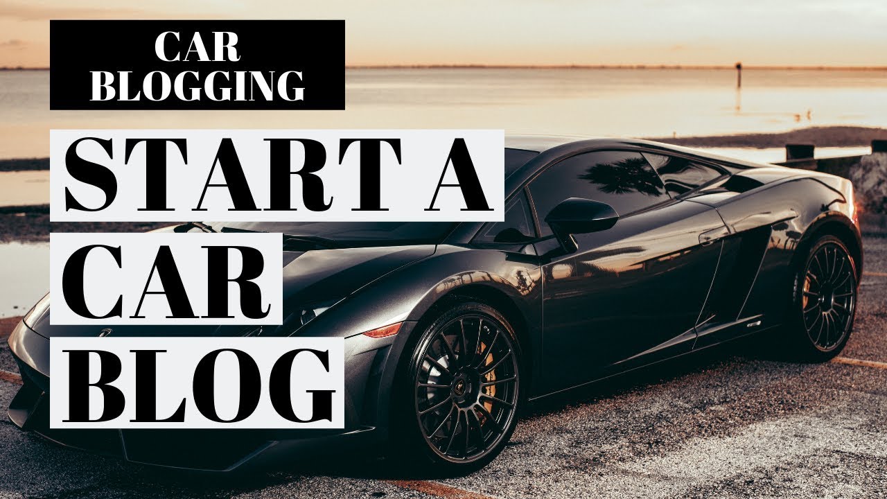 How To Start A Car Blog | Car Blogging Tutorial - YouTube
