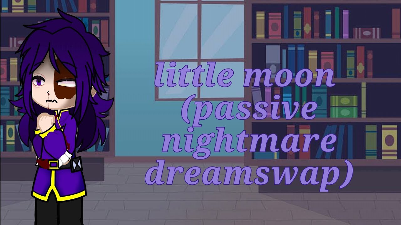 little moon (passive nightmare x dreamswap) - YouTube
