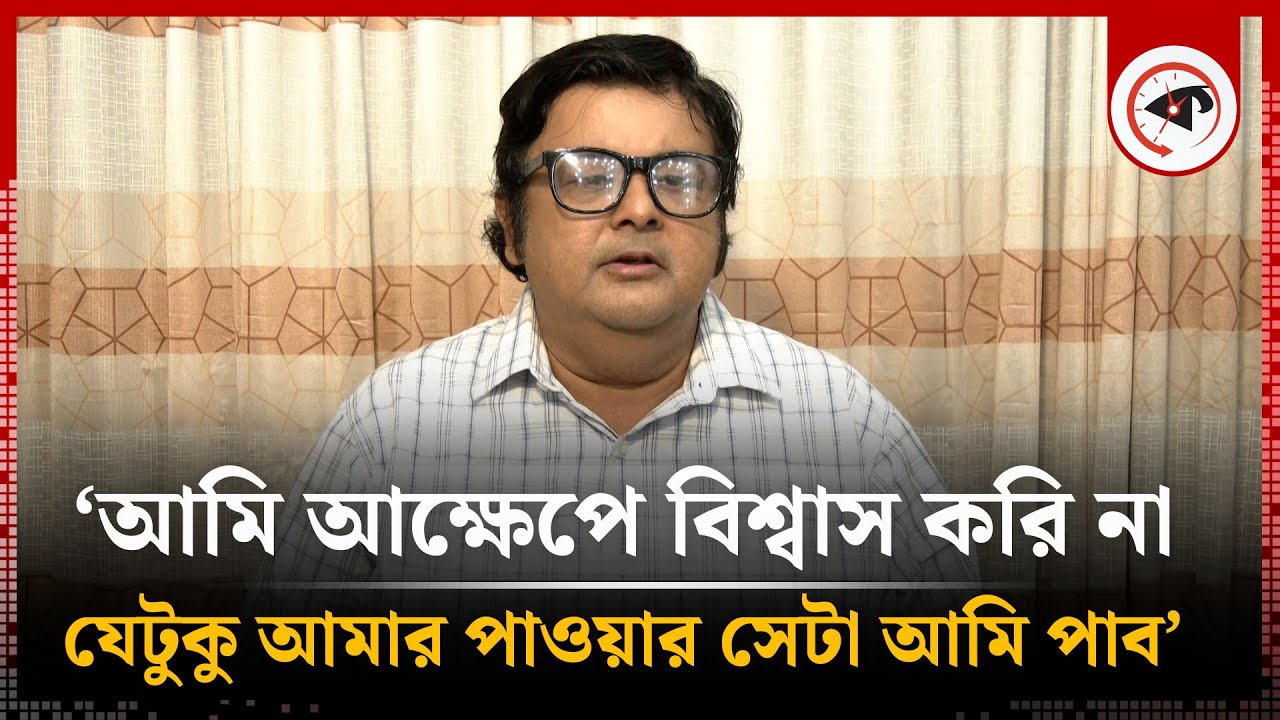আমি আক্ষেপে বিশ্বাস করি না, যেটুকু আমার পাওয়ার সেটা আমি পাব: আনন্দ ...
