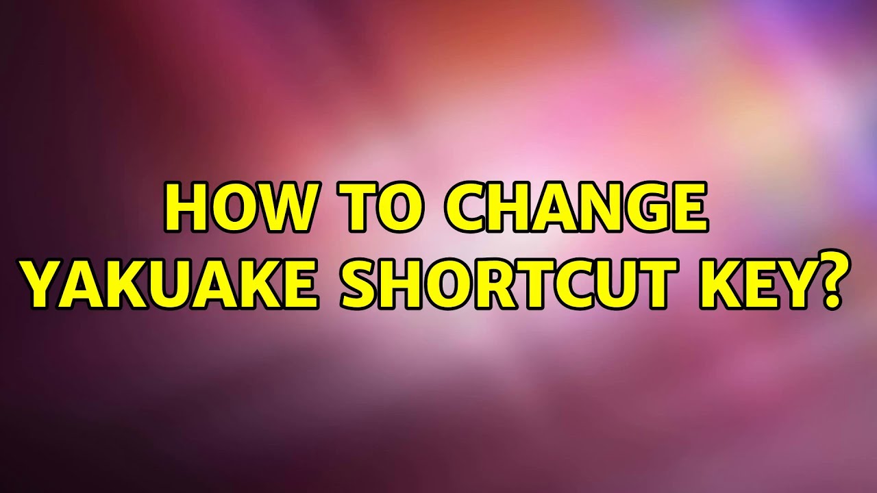 Ubuntu: How to change Yakuake shortcut key? - YouTube