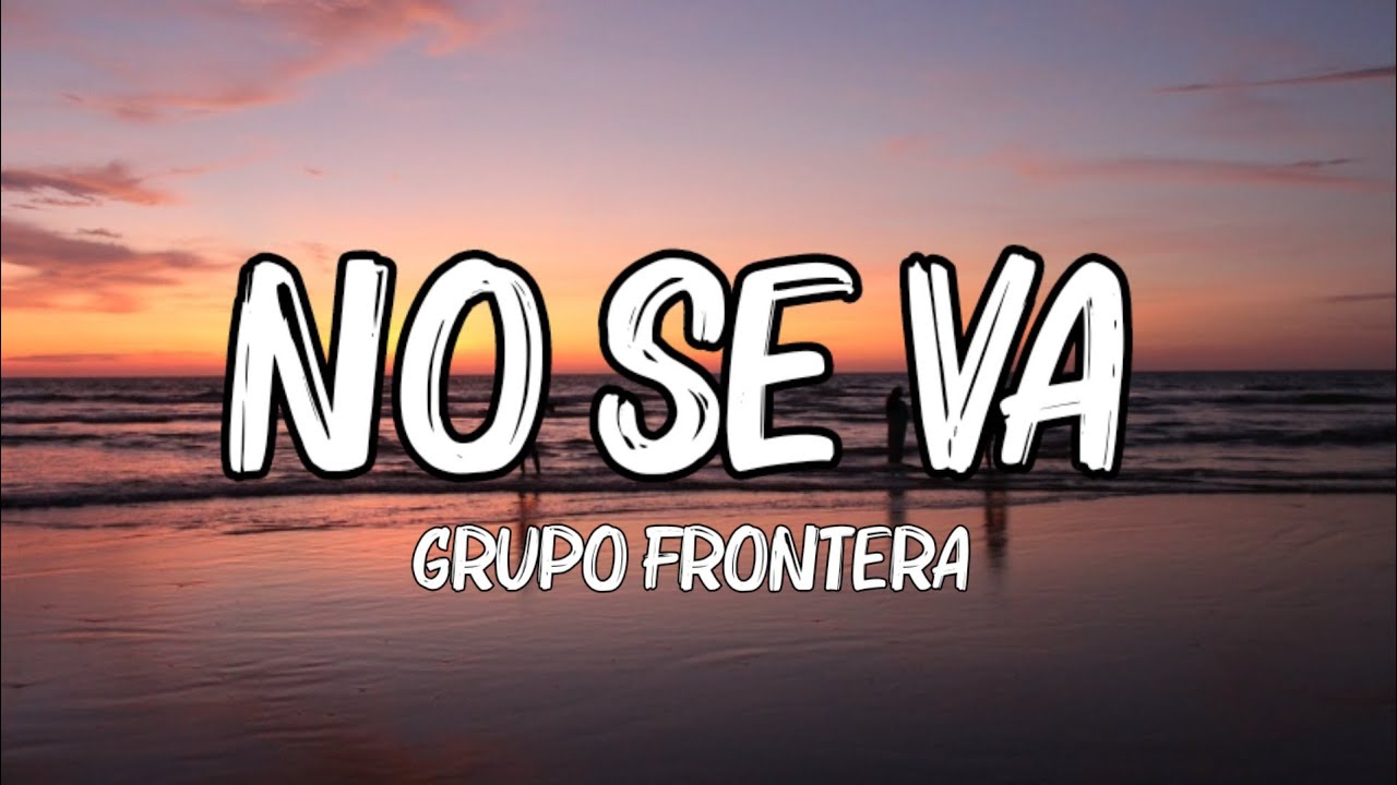 Grupo Frontera - No se va (Letra_Lyrics - YouTube