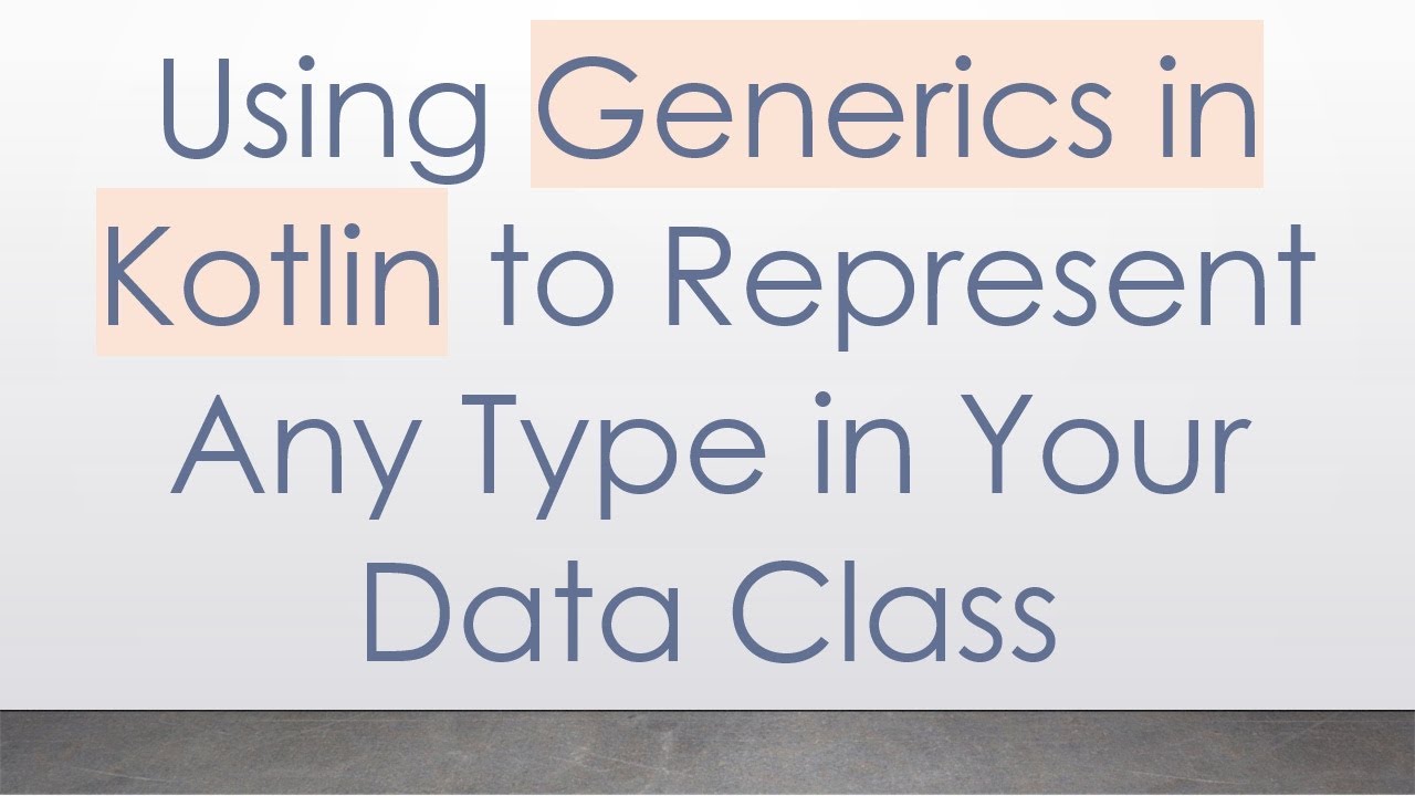 Using Generics In Kotlin To Represent Any Type In Your Data Class Youtube