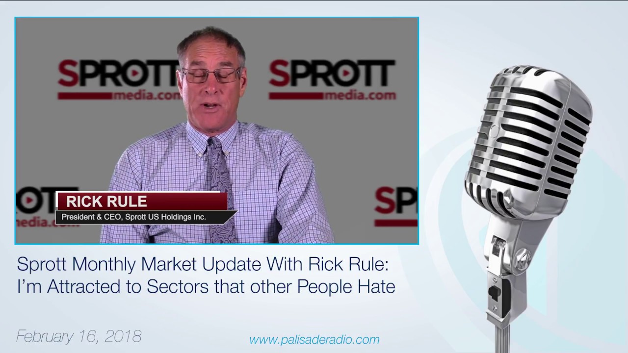 Sprott Monthly Market Update with Rick Rule: I'm Attracted to Sectors ...