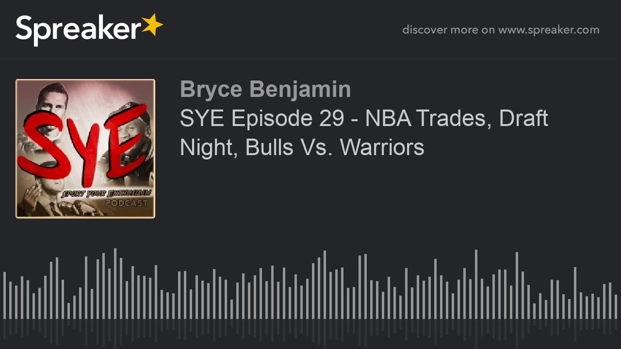 SYE Episode 29 - NBA Trades, Draft Night, Bulls Vs. Warriors (part 2 of ...