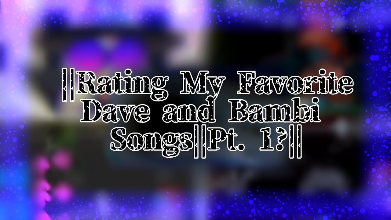 👋🏻 ||Rating My Favorite Dave and Bambi Songs||Pt. 1?|| 👋🏻 - YouTube