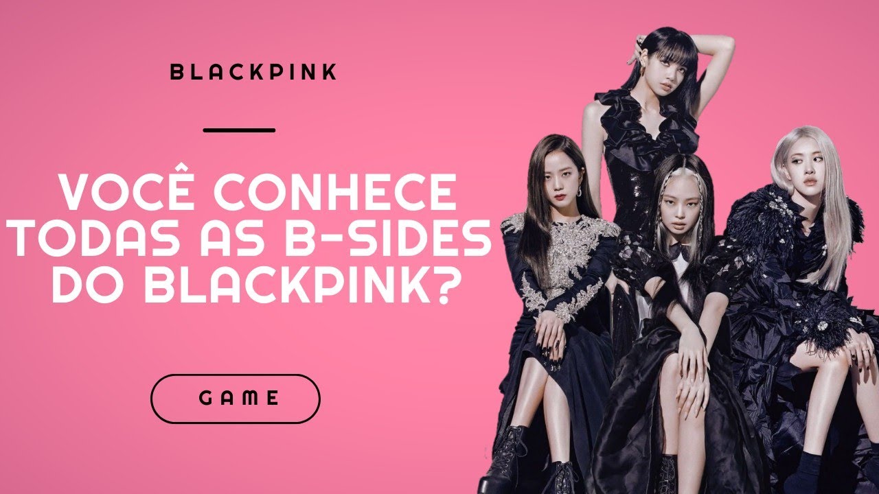 VOCÊ CONHECE TODAS AS B-SIDES DO BLACKPINK? [GAME] - YouTube