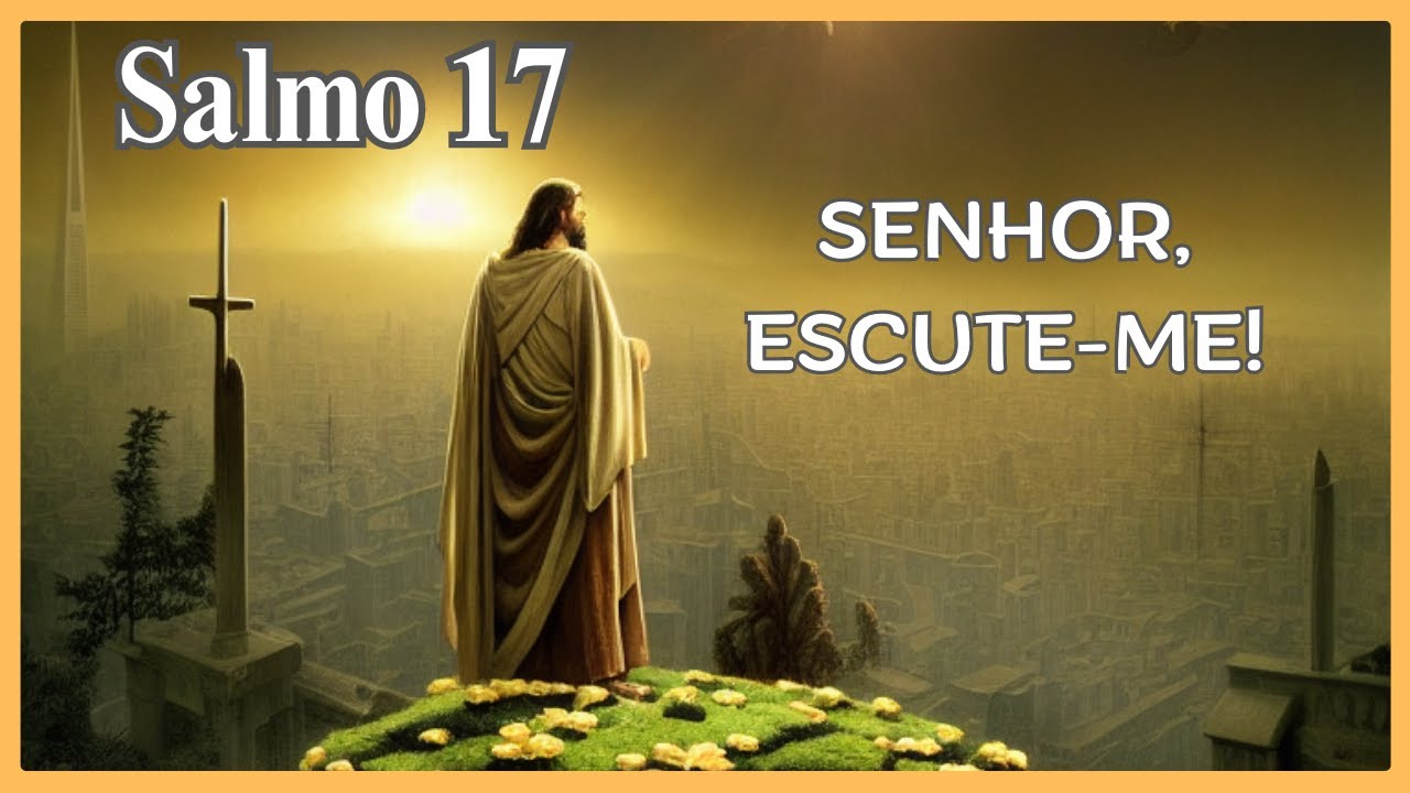 Salmo 17 - Uma súplica de justiça e livramento - YouTube