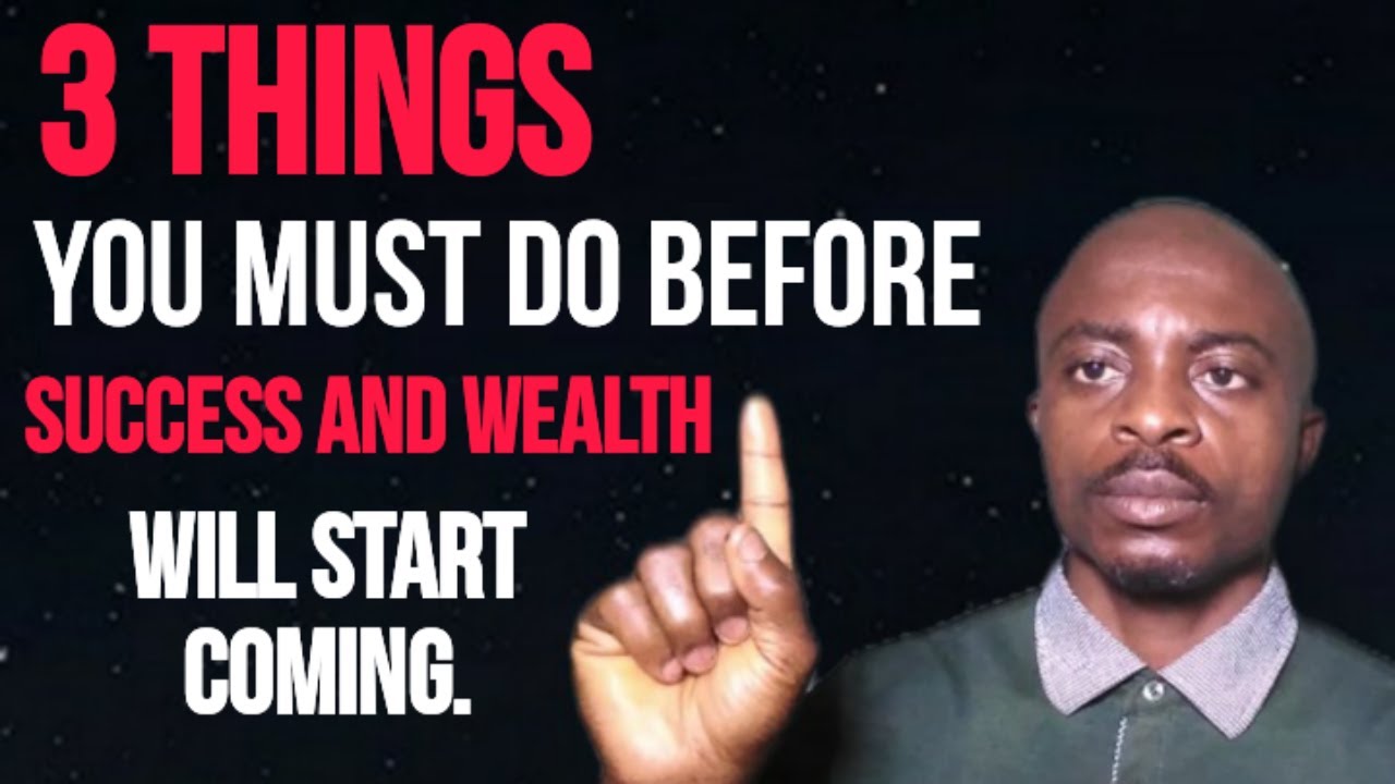 3 Things You Must DO Before SUCCESS AND WEALTH Will Start Coming ...