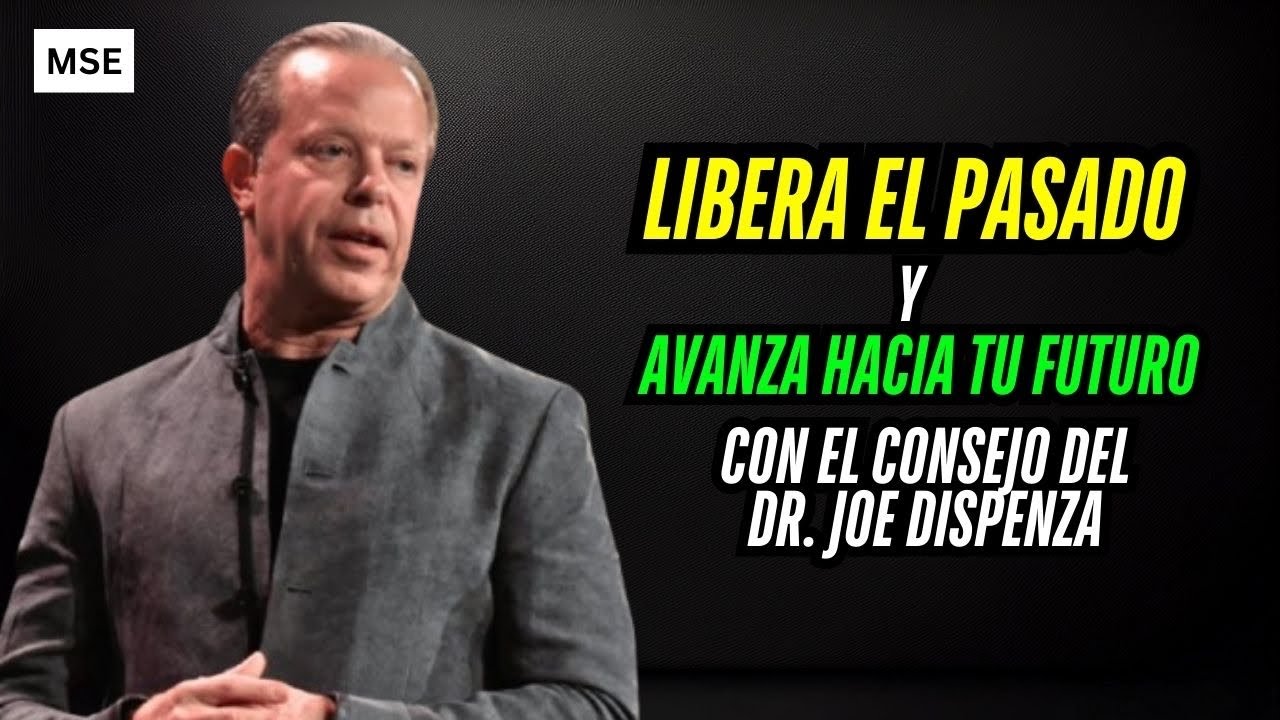 LIBERA EL PASADO Y AVANZA HACIA TU FUTURO CON LOS CONSEJOS DEL DR. JOE ...