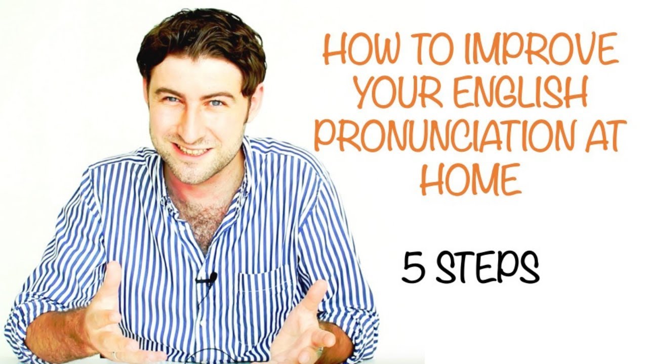 How to improve your English pronunciation at home, alone - The 5-step ...