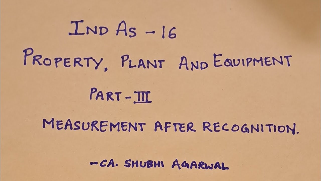 IND AS: 16 Property,Plant and Equipment Part 3 . Measurement after ...