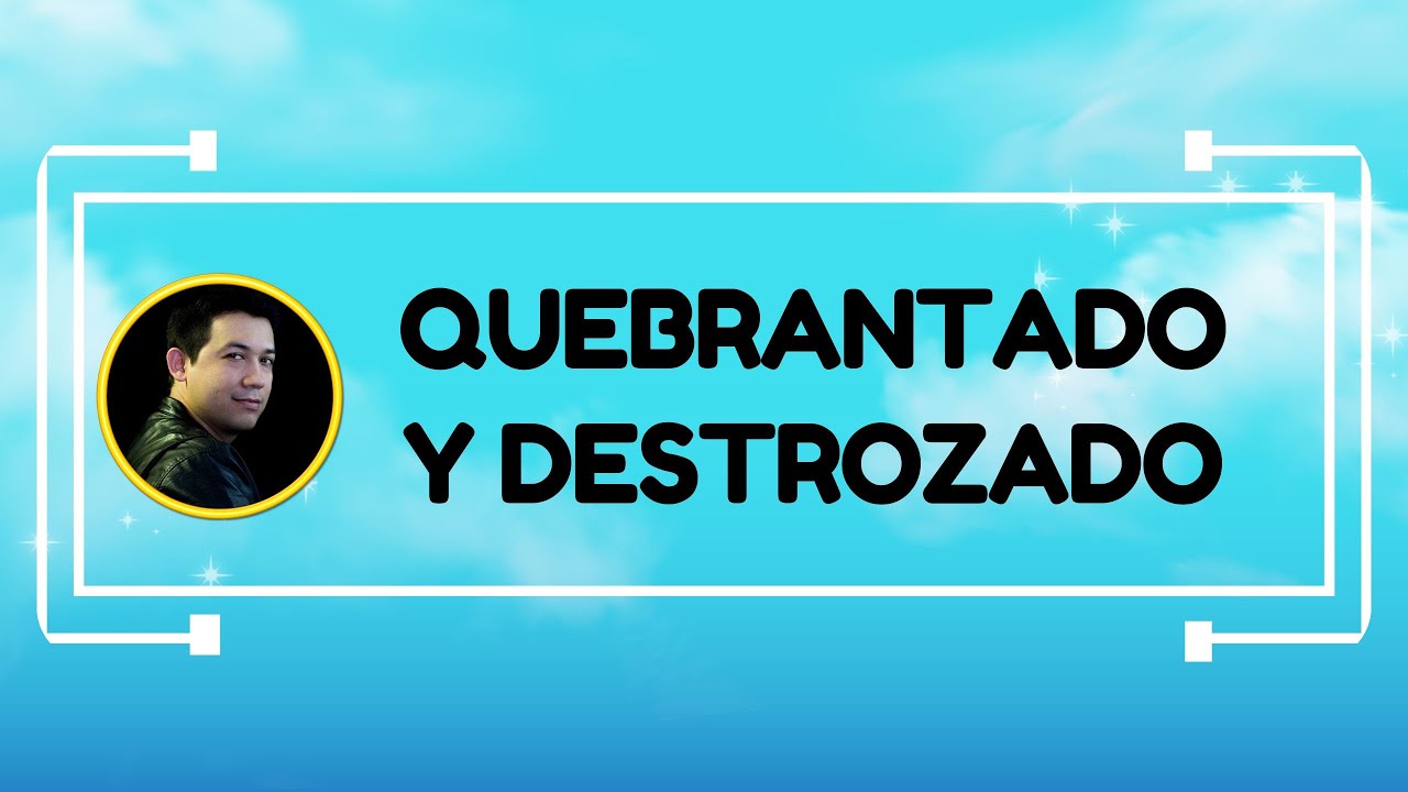 Quebrantado y destrozado - YouTube