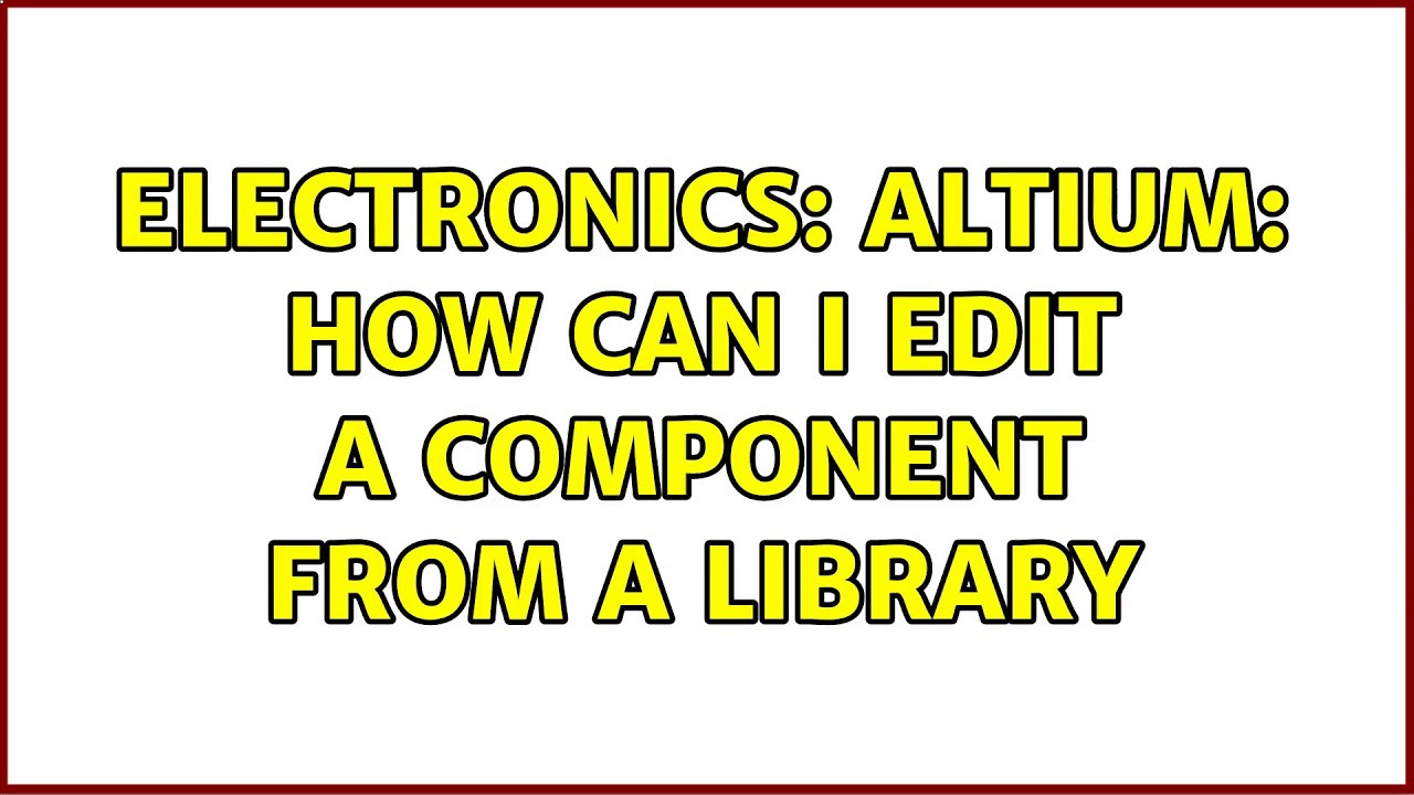 Electronics: Altium: How can I edit a component from a library - YouTube