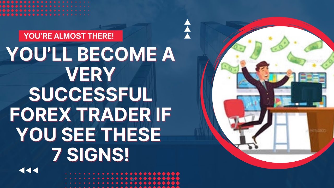 You’ll Become a Very Successful Forex Trader If You See These 7 Signs ...