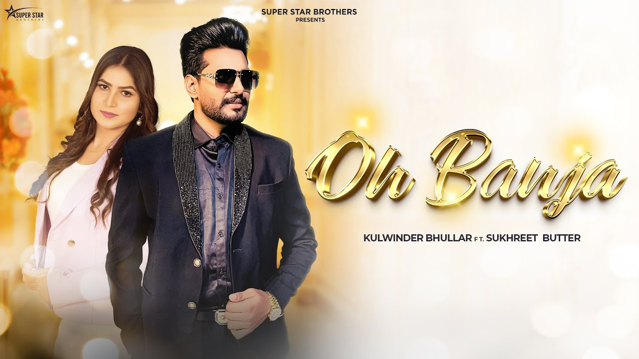 Oh Banja | Kulwinder Bhullar ft Sukhreet Butter Babbu Brar | Khushi ...