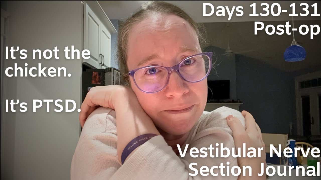 Its not the chicken, It's PTSD | Days 130-131 Post-op Vestibular Nerve Section & Craniotomy ...