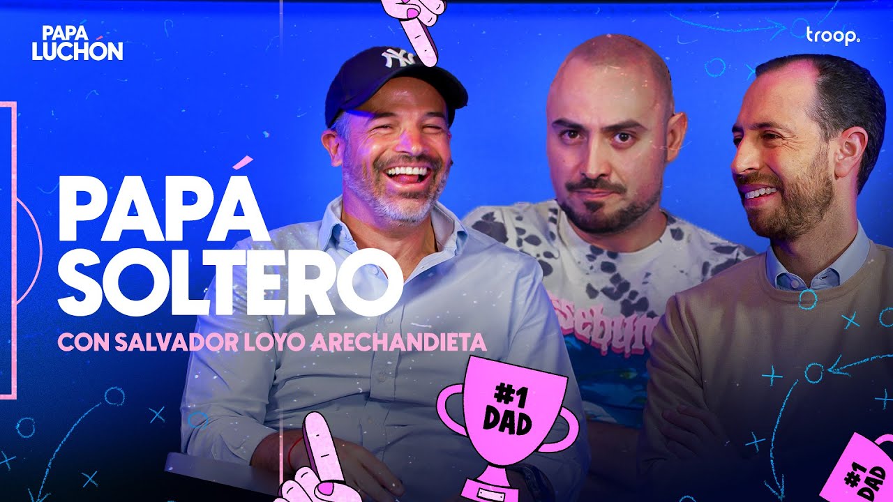 24.- Papá Soltero con Salvador Loyo Arechandieta - YouTube