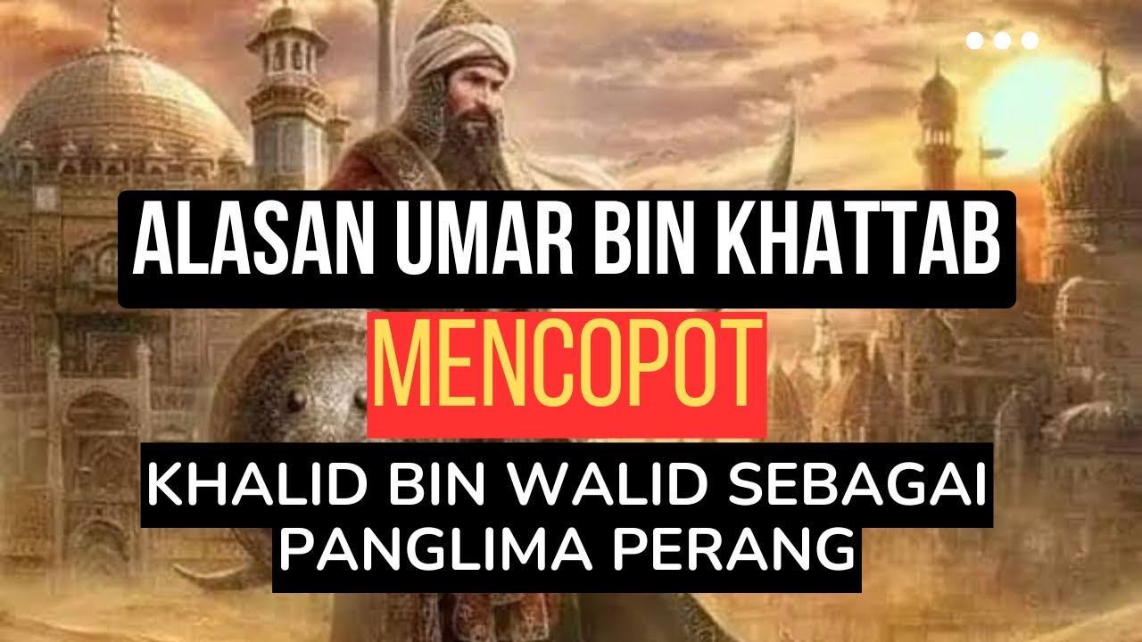 ALASAN UMAR BIN KHATTAB MENCOPOT KHALID BIN WALID SEBAGAI PANGLIMA PERANG - YouTube