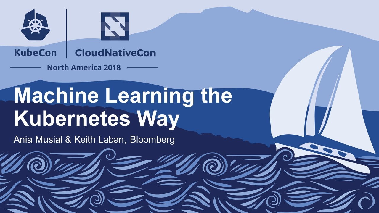 Machine Learning the Kubernetes Way - Ania Musial & Keith Laban ...