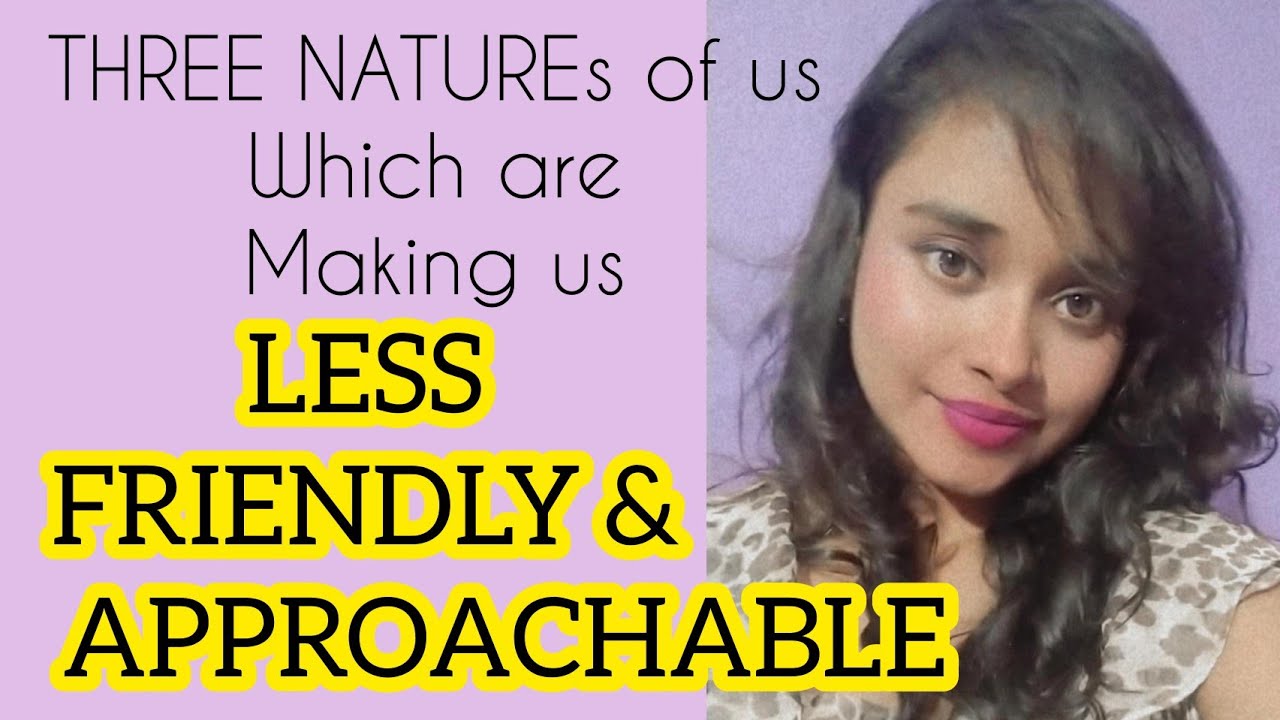 THREE Natures of us Which are making us LESS FRIENDLY AND APPROACHABLE - YouTube