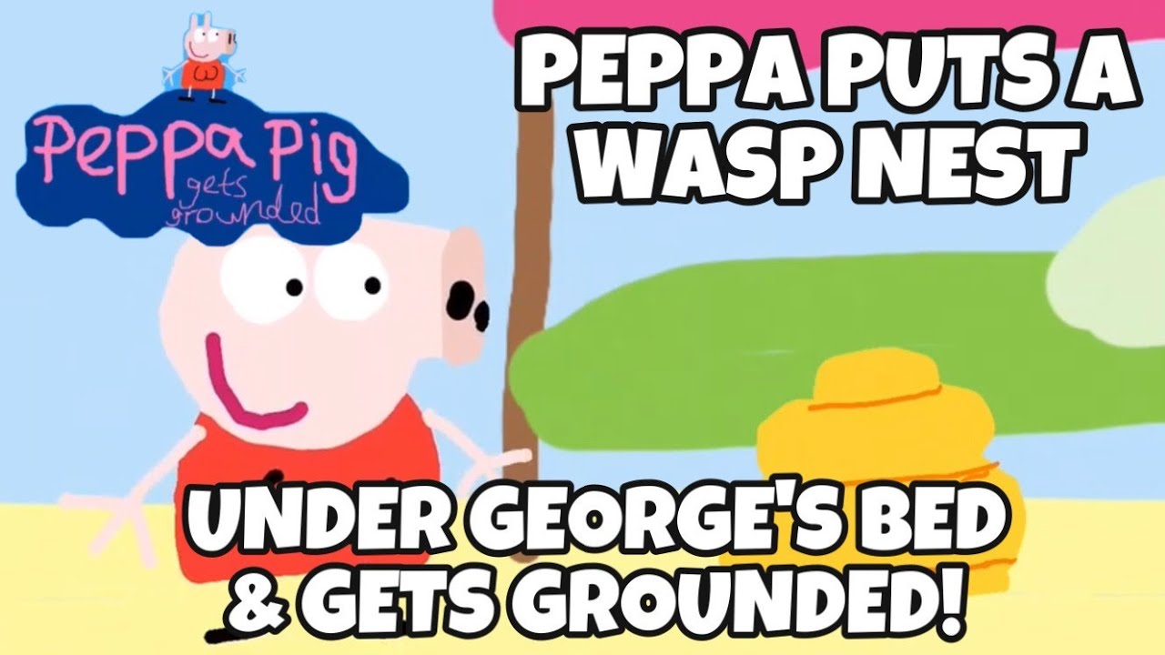 PPGG S1E21: Peppa puts a wasp nest under George’s bed and gets grounded ...