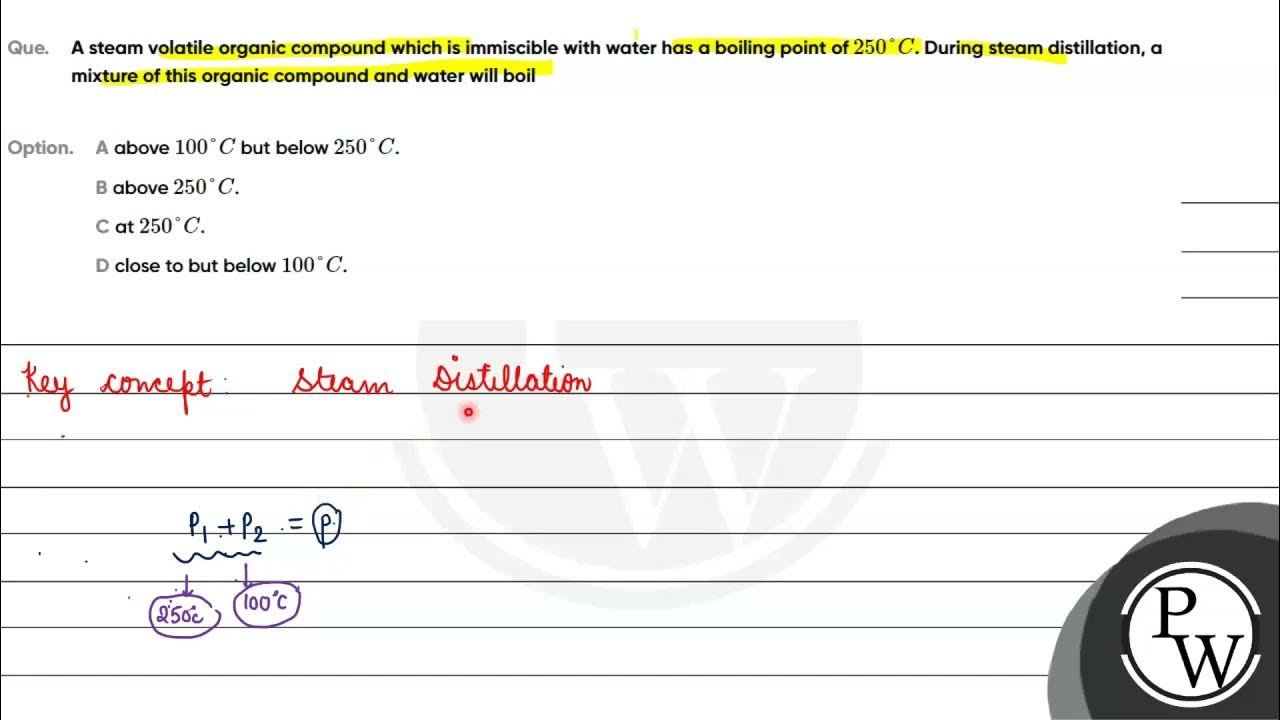 A steam volatile organic compound which is immiscible with water has a boiling point of 250 ...