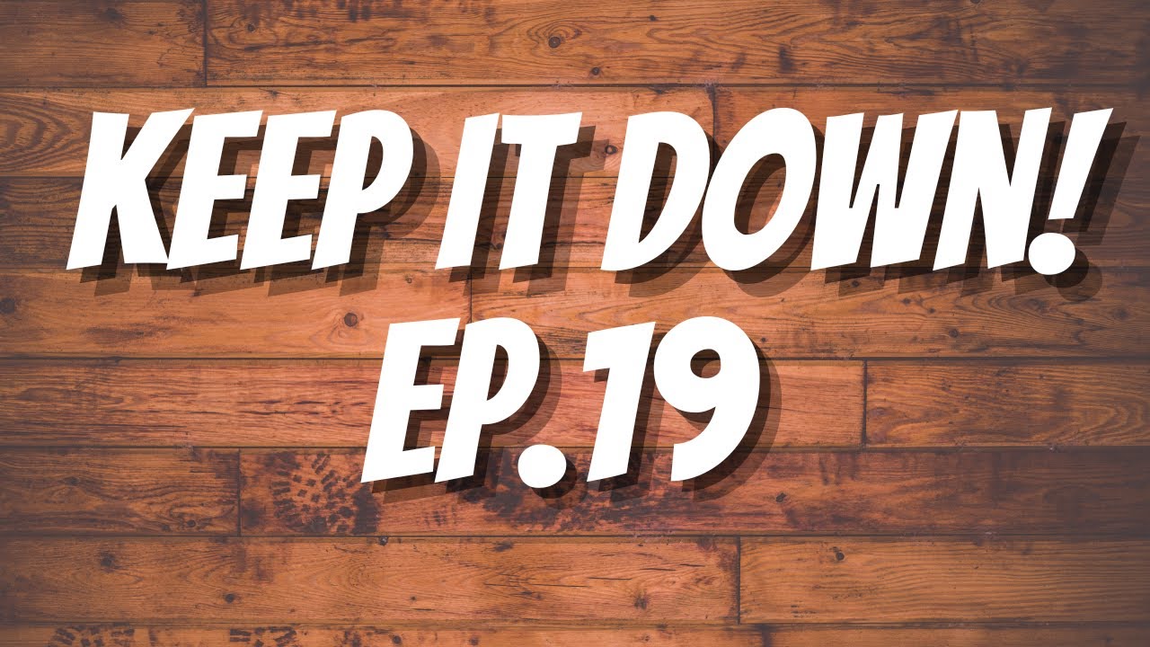 Keep It Down! Episode 19 - YouTube