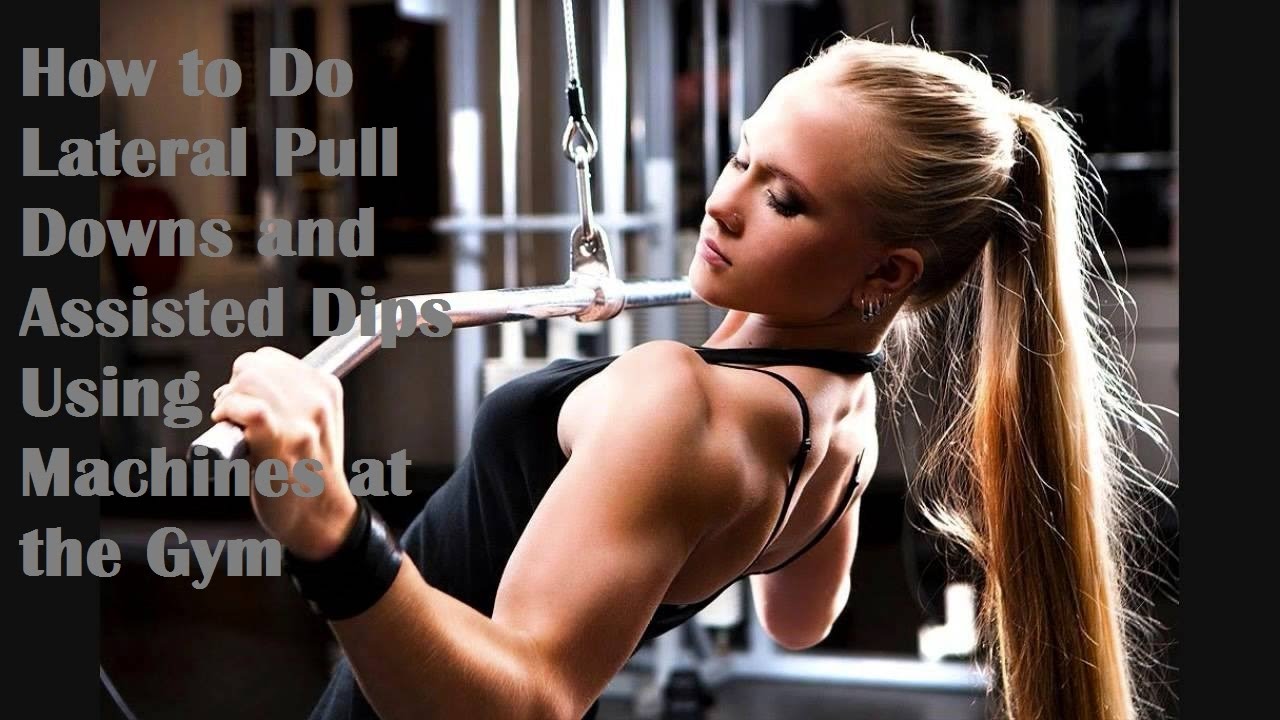 How to Do Lateral Pull Downs and Assisted Dips Using Machines at the Gym - YouTube