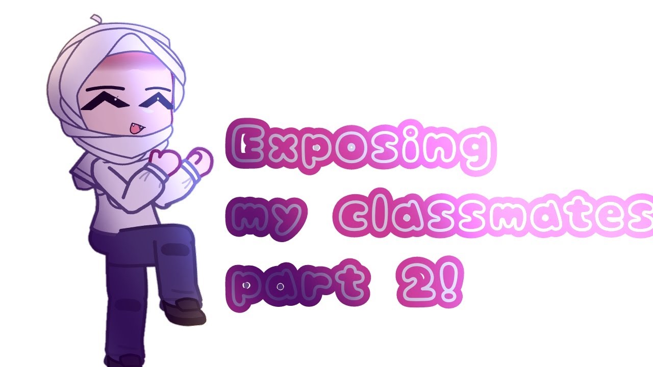 exposing my classmates cuz they are manipulative (part 2 and not my ...