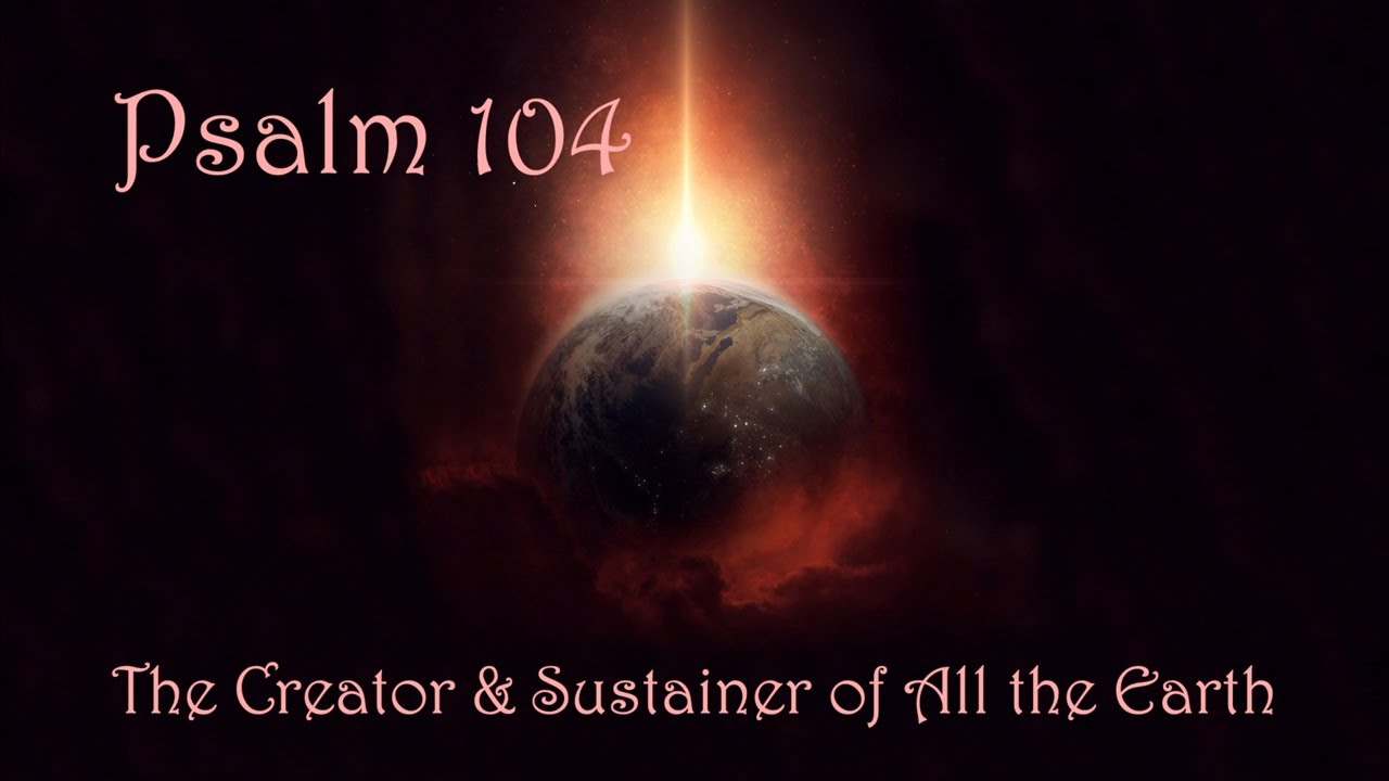 Psalm 104 The Creator & Sustainer of All the Earth - YouTube