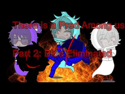 There is a Pred Amongst us..|Part 2|Blue Eliminated|Gacha Vore Series