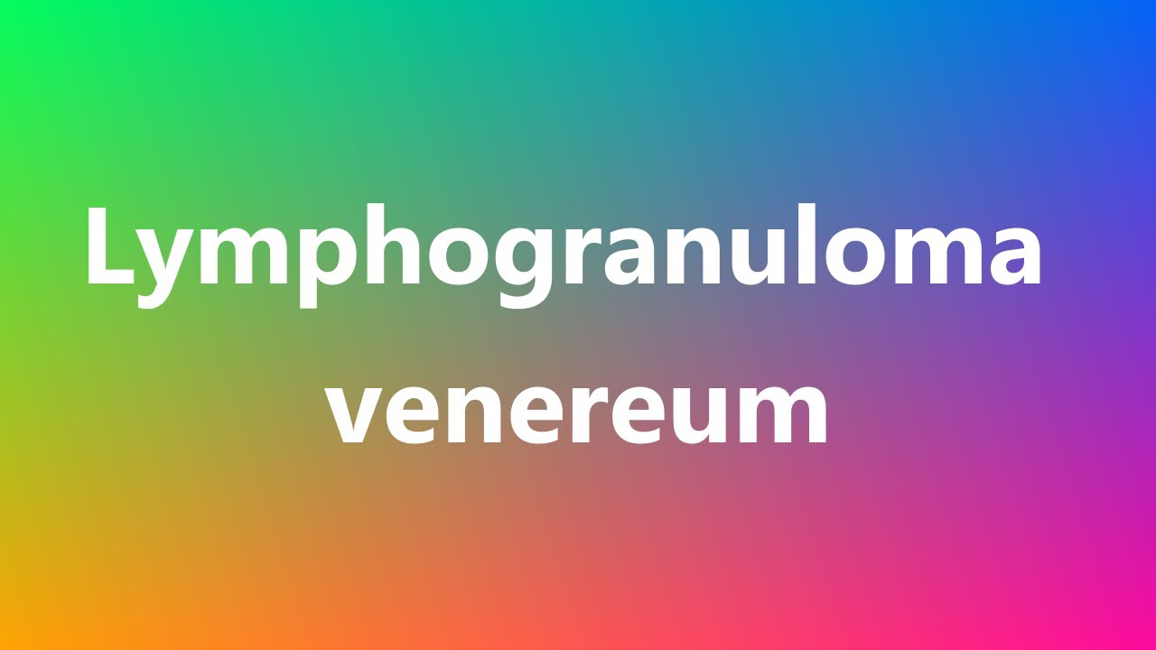 Lymphogranuloma venereum - Medical Definition and Pronunciation - YouTube