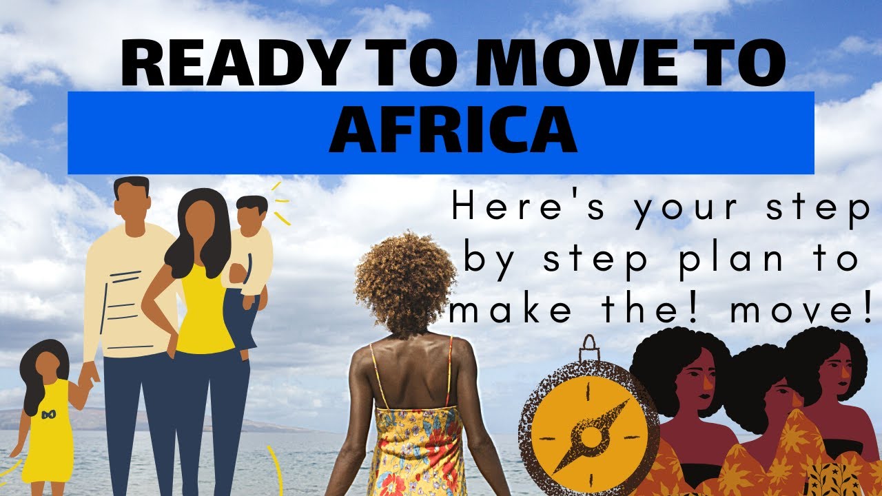 How I'm Making the Move back home to Africa! What you must do before ...