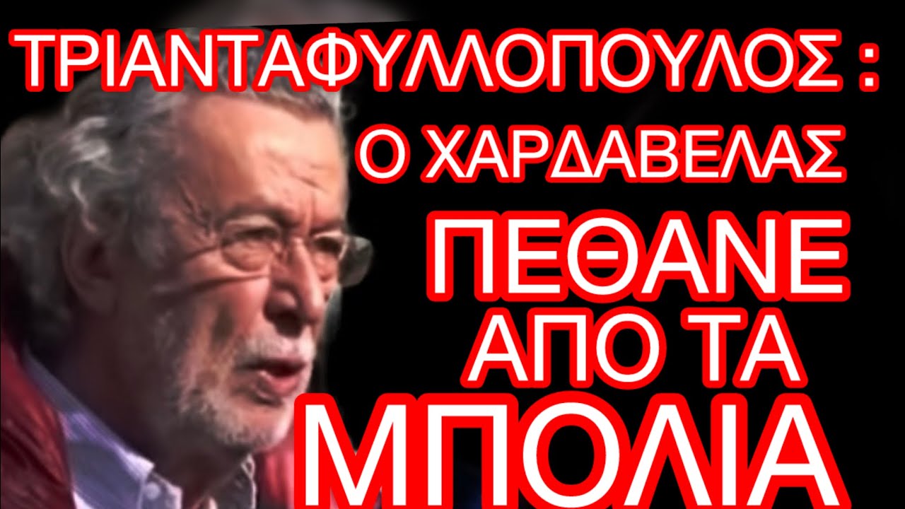 Τριανταφυλλοπουλος:Ο ΧΑΡΔΑΒΕΛΑΣ ΠΕΘΑΝΕ ΑΠΟ ΤΑ ΜΠΟΛΙΑ - YouTube