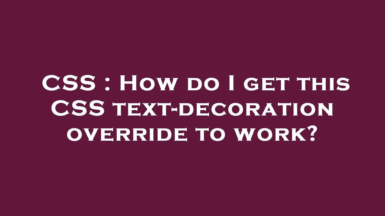 CSS : How do I get this CSS text-decoration override to work? - YouTube