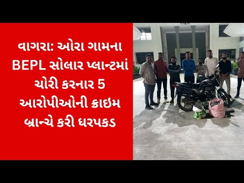 Bharuch vagra News સોલાર પ્લાન્ટમાં ચોરી કરનાર 5 આરોપીઓની ક્રાઇમ ...
