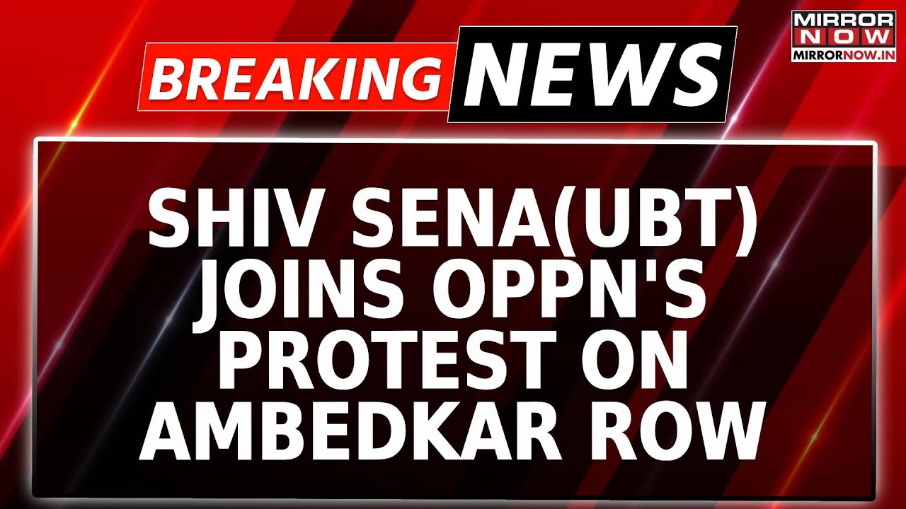 Breaking News: Shiv Sena (UBT) Joins Oppn's Protest On Ambedkar Row ...
