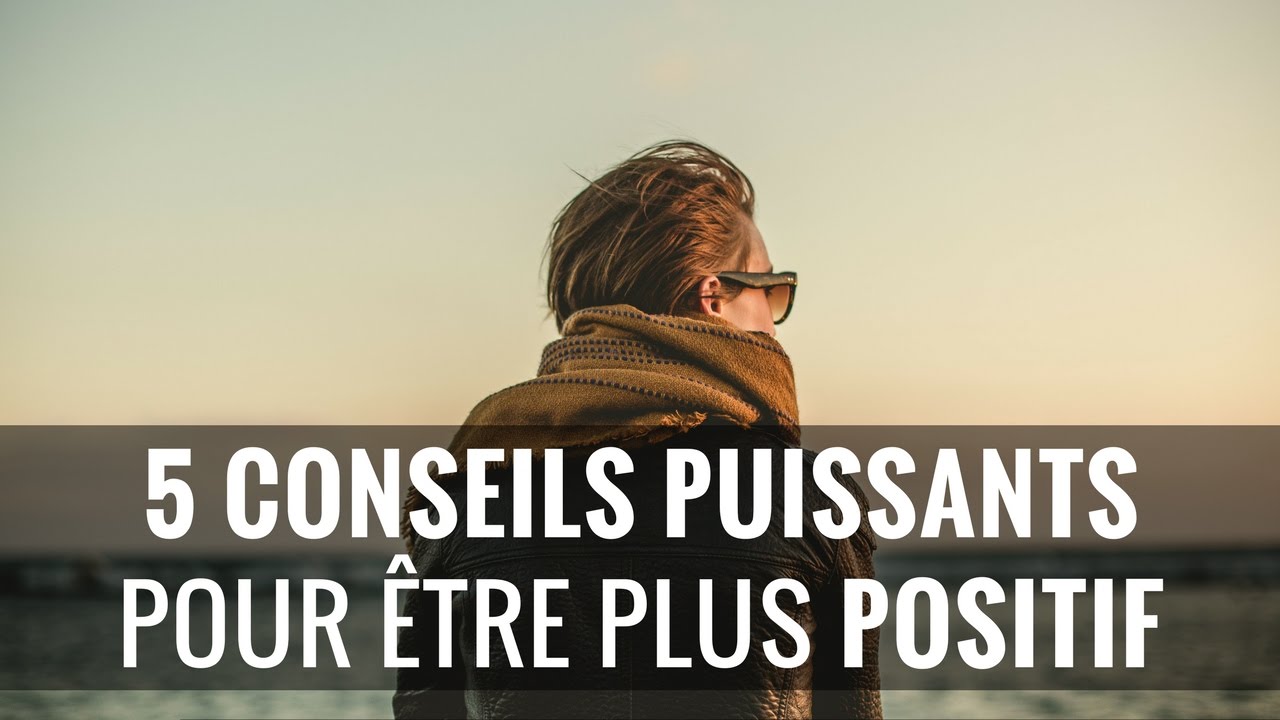 5 conseils puissants pour être plus positif - YouTube