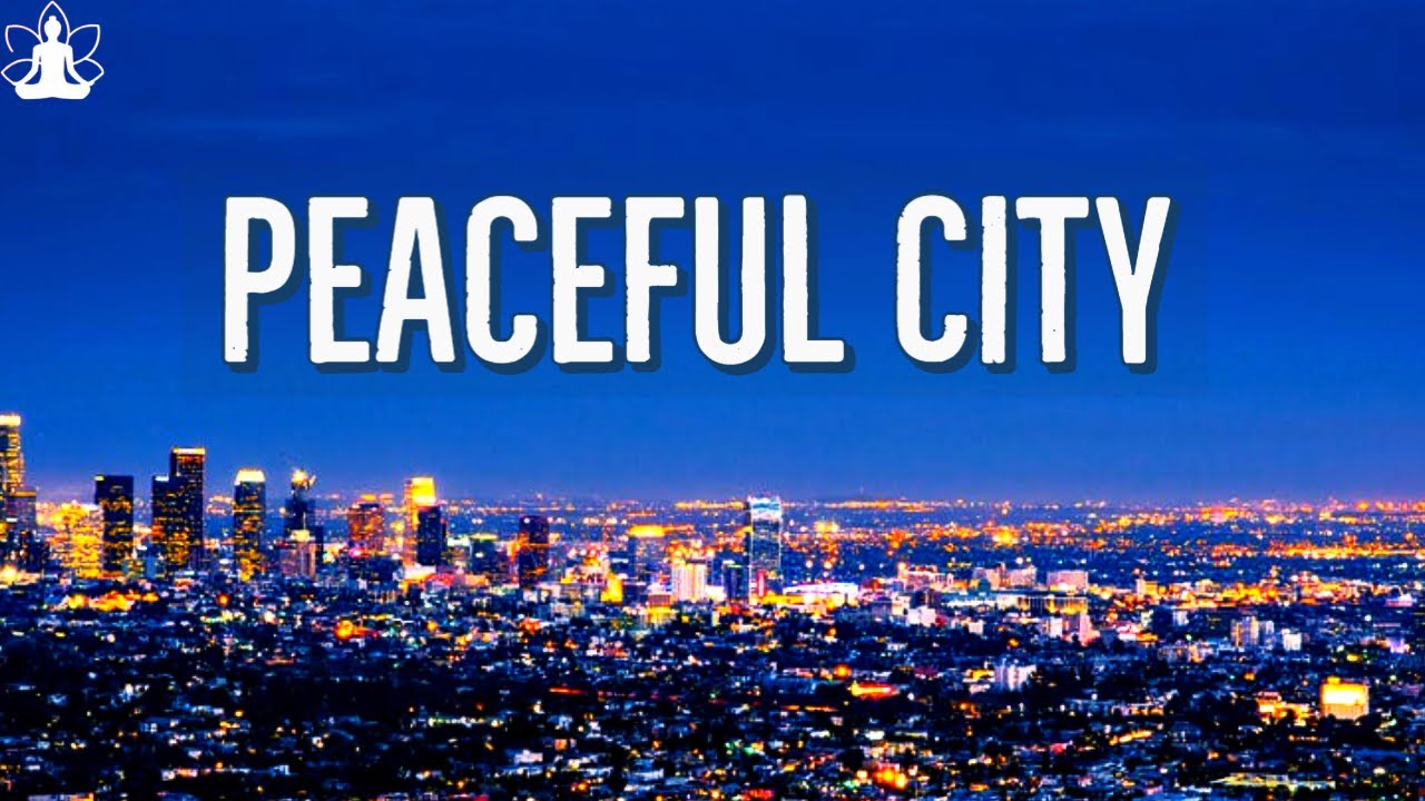 Peaceful City || Ambient Music with Beautiful Cityscapes - YouTube