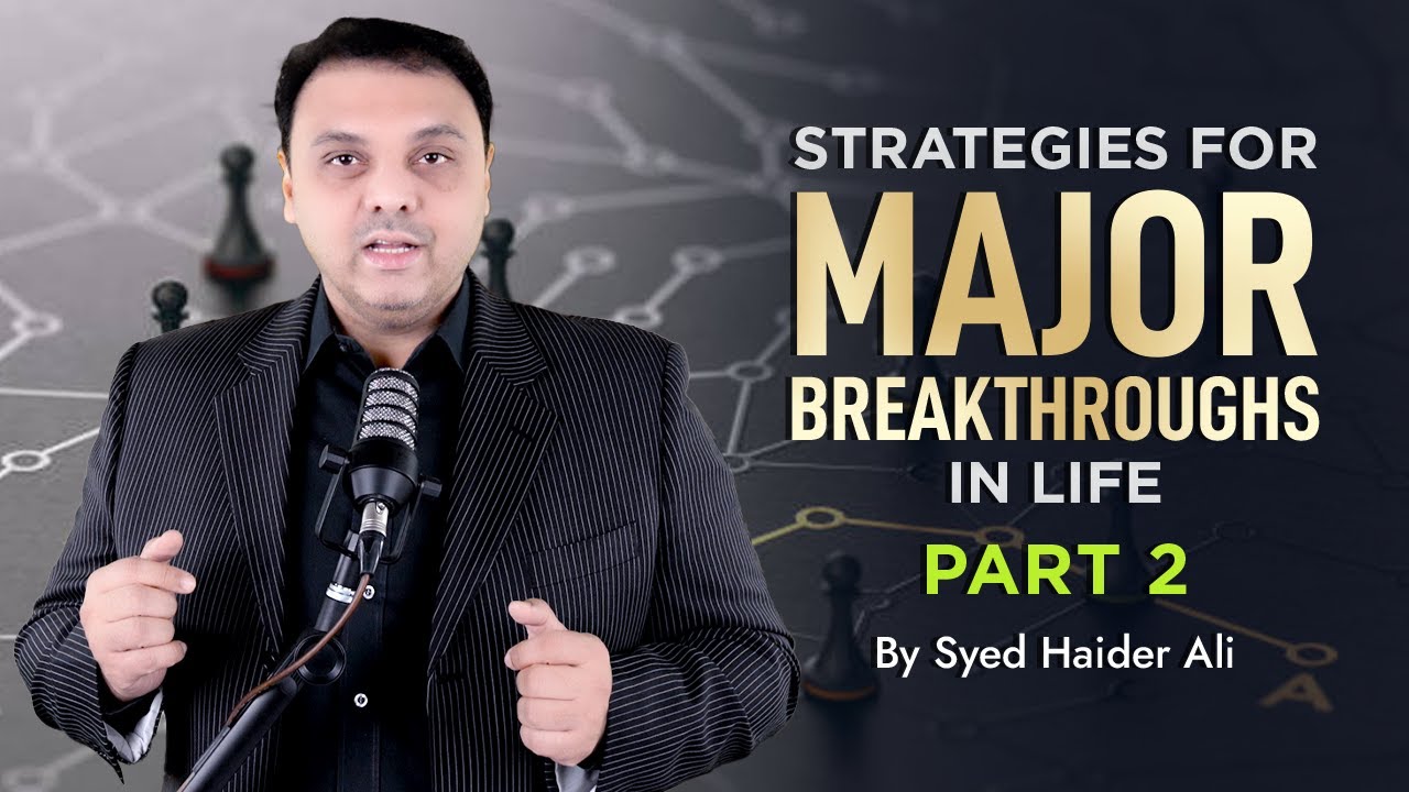 Strategies For Major Breakthroughs in Life – Part 2 | Syed Haider Ali ...