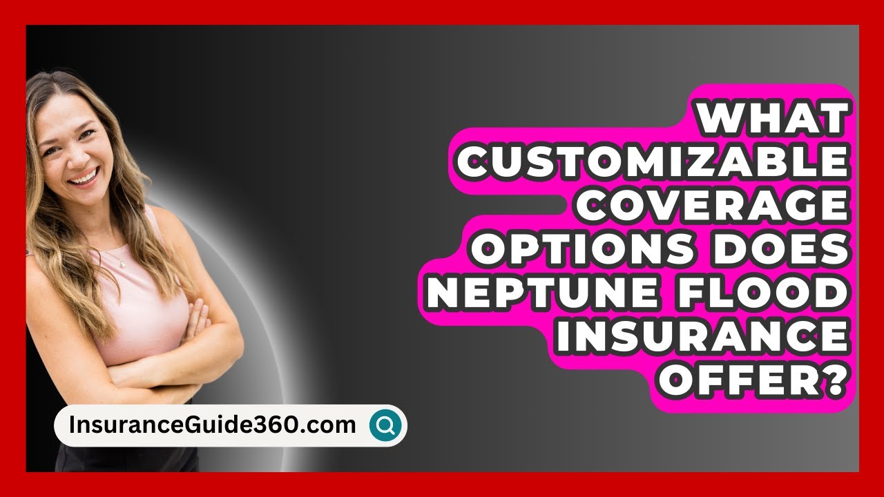 What Customizable Coverage Options Does Neptune Flood Insurance Offer ...