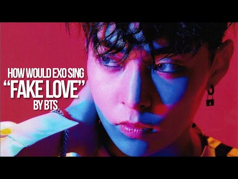 How Would EXO Sing - BTS “Fake Love”
