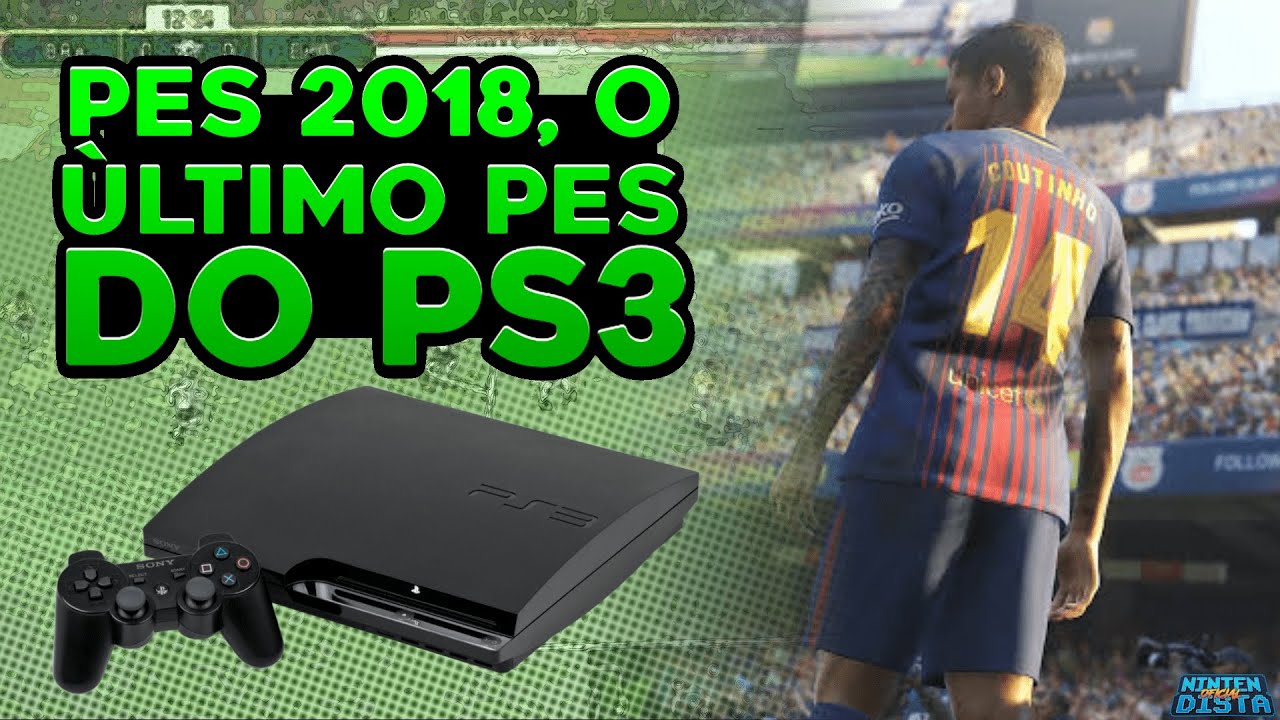 PES 2018 : O ÚLTIMO PES DO PLAYSTATION 3 - YouTube