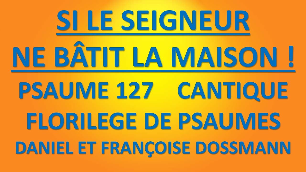 #7 SI LE SEIGNEUR NE BATIT LA MAISON PSAUME 127 Françoise et Daniel ...