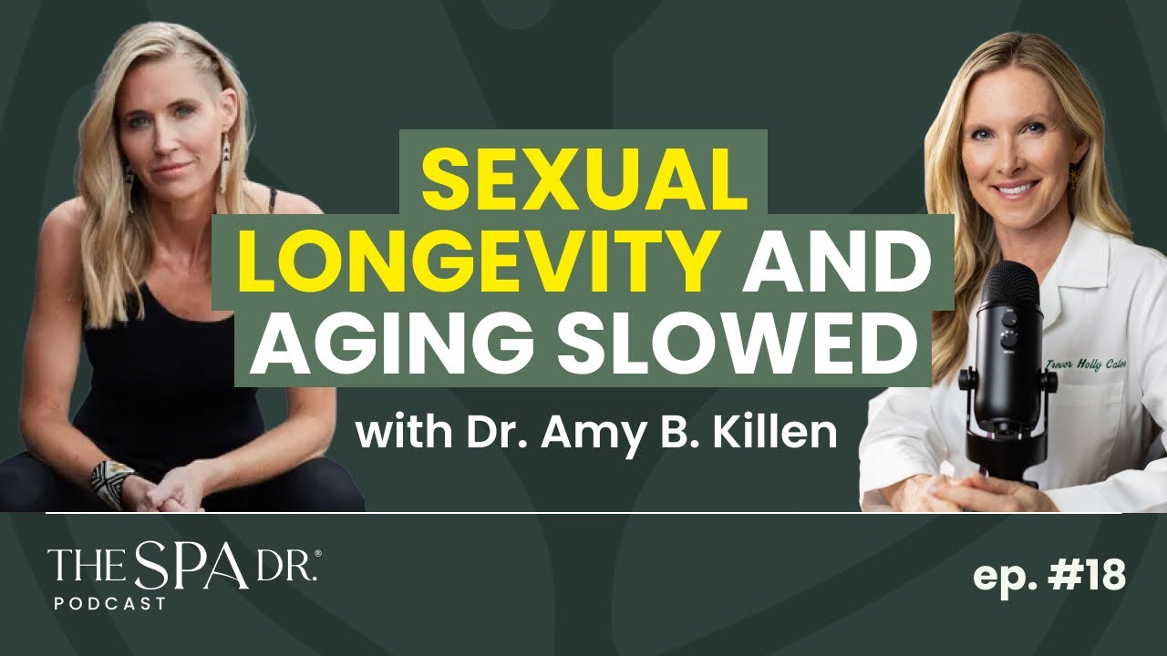 Unlocking the Secrets of Sexual Health & Aging with Dr. Amy B. Killen | The Spa Dr. Podcast Ep ...