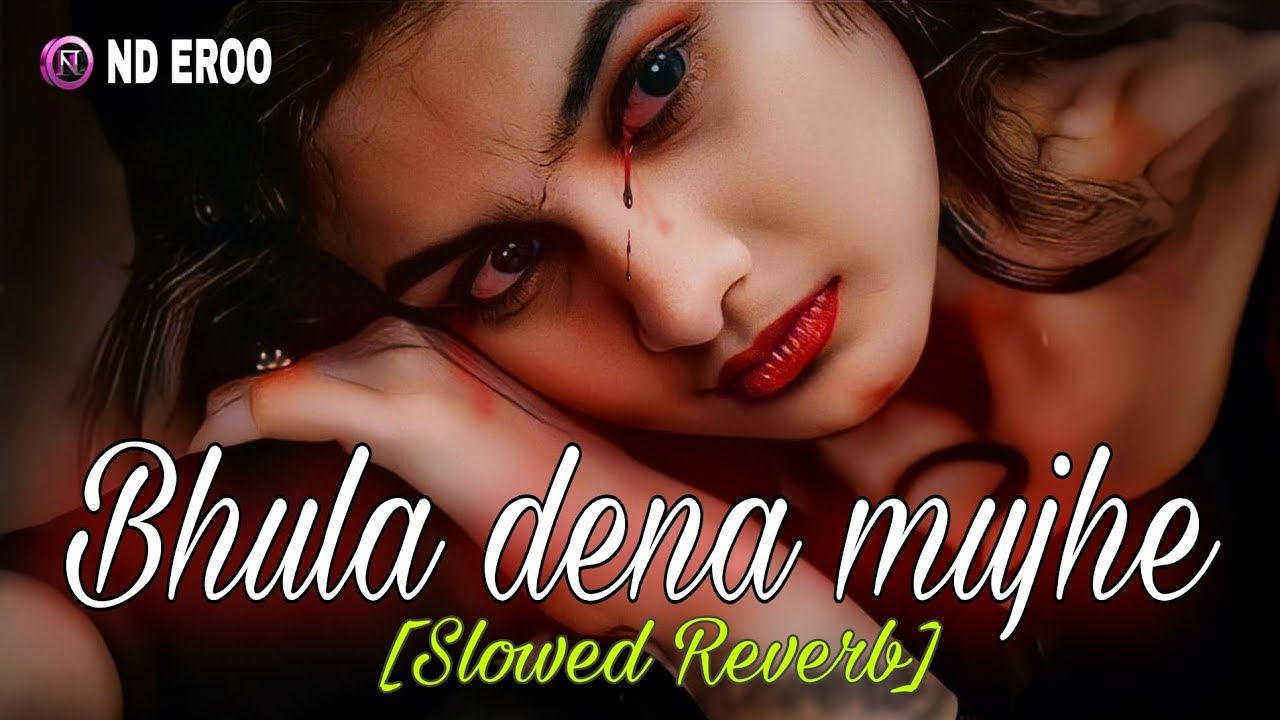 Bhula Dena Mujhe Slowed Reverb Nderoo Youtube