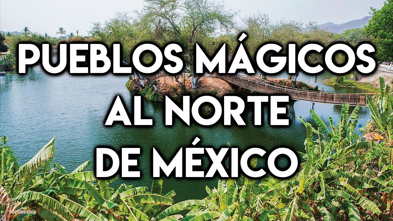 Pueblos Mágicos en la Región Norte de México - YouTube