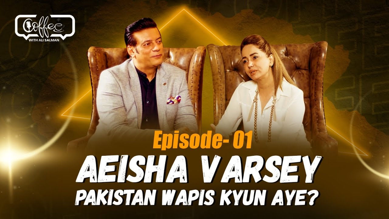 Aeisha Varsey Pakistan Wapis kyun aye? | Coffee with Ali Salman ...