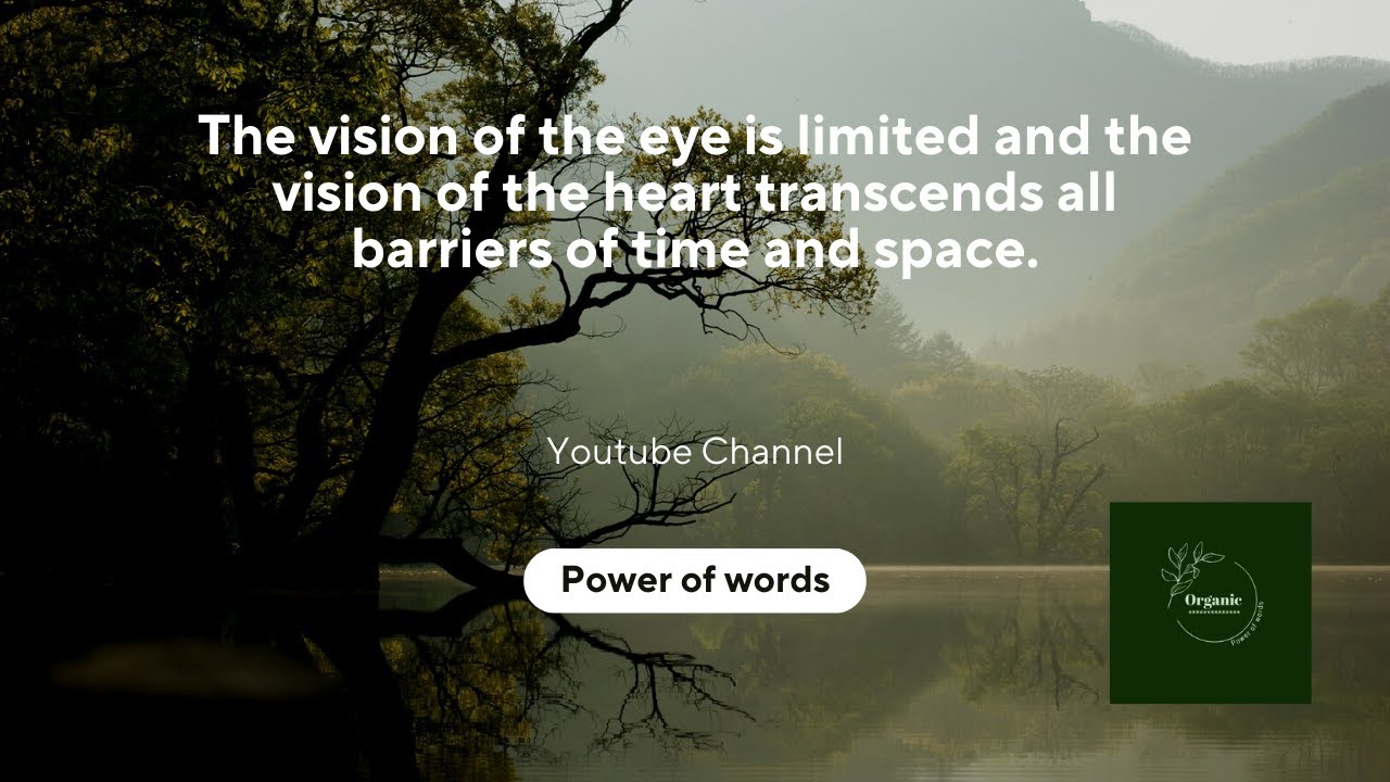 The vision of the eye is limited; the vision of the heart transcends ...